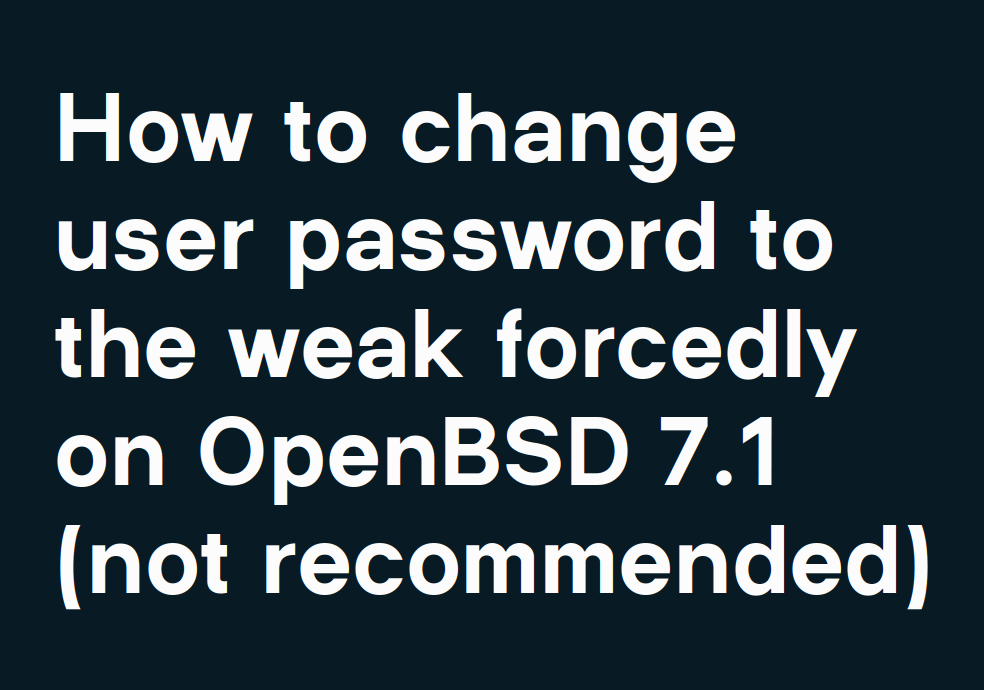 how-to-change-user-password-to-the-weak-forcedly-on-openbsd-7-1-not-recommended-openbsd