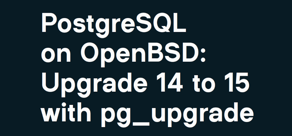 Postgresql On Openbsd 14 から 15 へのアップグレード Pgupgrade 使用 Openbsd